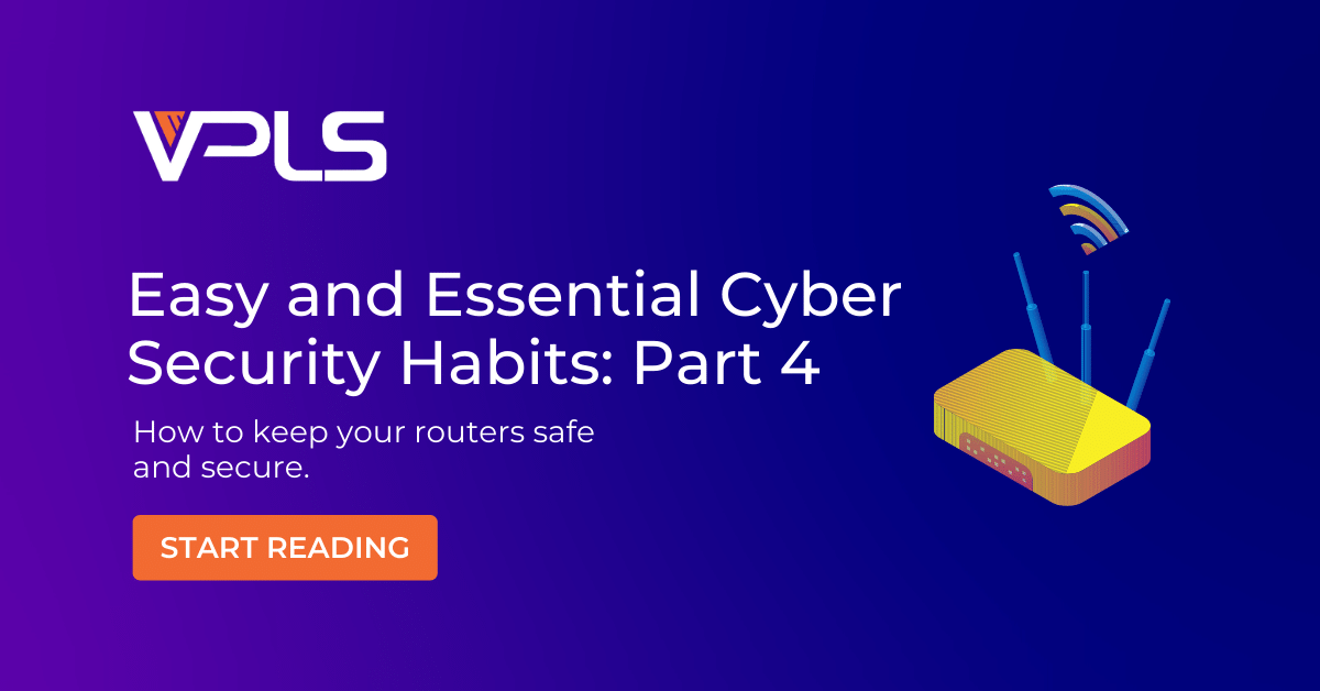 Easy and Essential Cyber Security Habits: Part 4 - VPLS